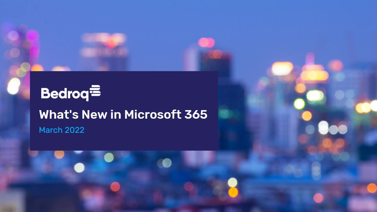 What's New in Microsoft 365 - March 2022 - Bedroq