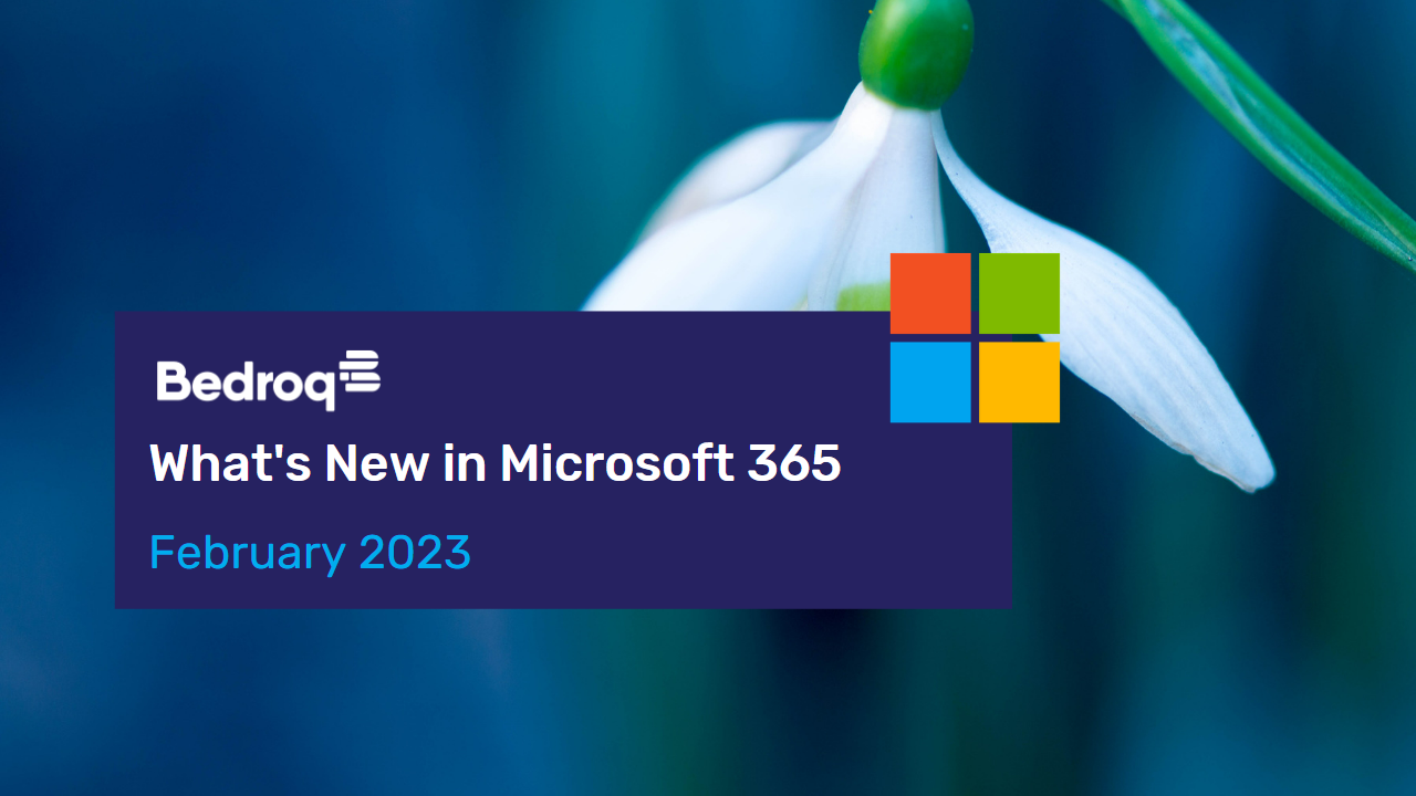 What's New in Microsoft 365 - February 2023 - Bedroq